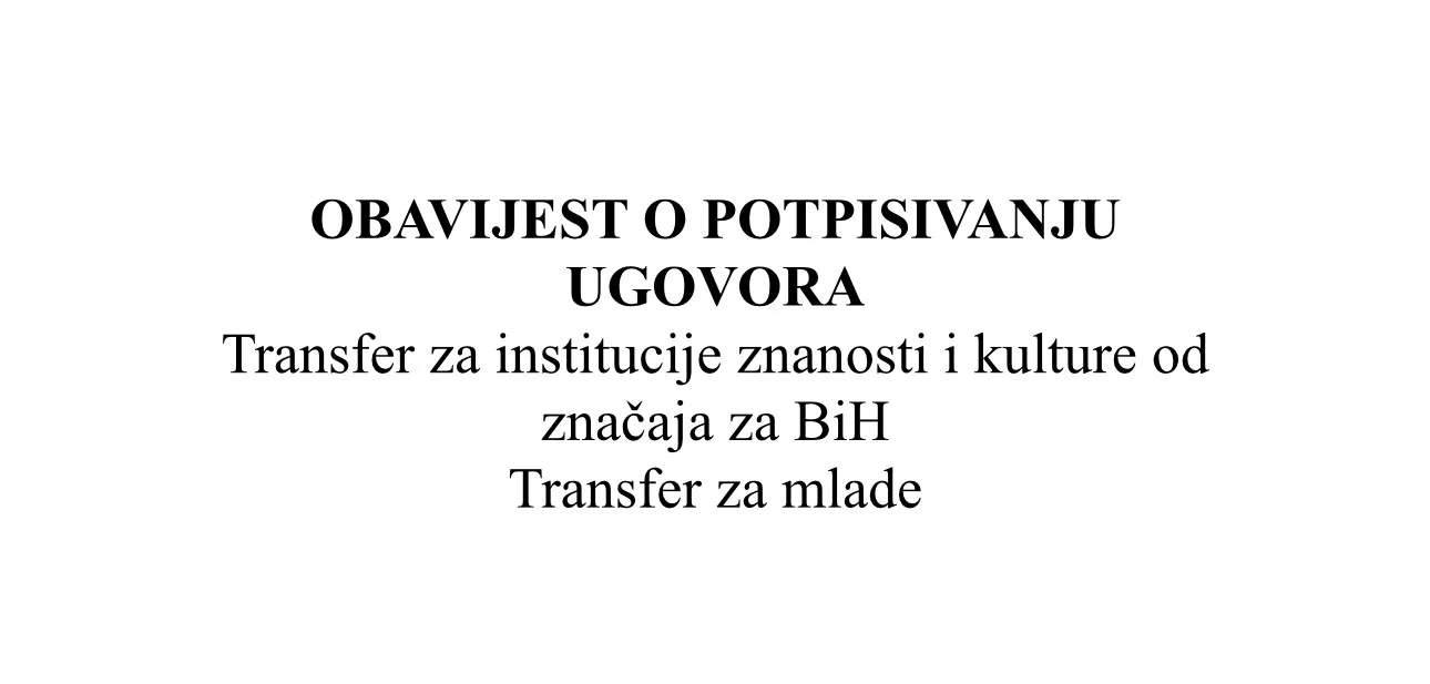OBAVIJEST O POTPISIVANJU UGOVORA: Trasfer za institucije znanosti i kulture od značaja za BiH i ...